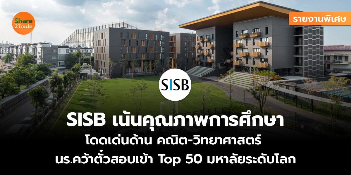รายงานพิเศษ : SISB เน้นคุณภาพการศึกษา โดดเด่นด้าน คณิต-วิทยาศาสตร์ นร.คว้าตั๋วสอบเข้า Top 50 ...